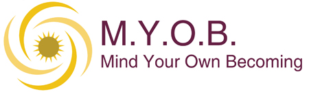 WELCOME TO MYOB - Mind Your Own Becoming